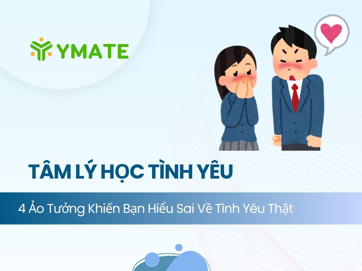 Tâm Lý Học Tình Yêu: 4 Ảo Tưởng Khiến Bạn Hiểu Sai Về Tình Yêu Thật ...
